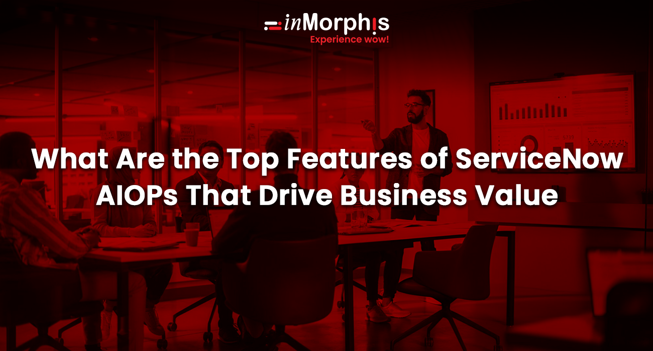 Top Features of ServiceNow AIOPs That Drive Business Value